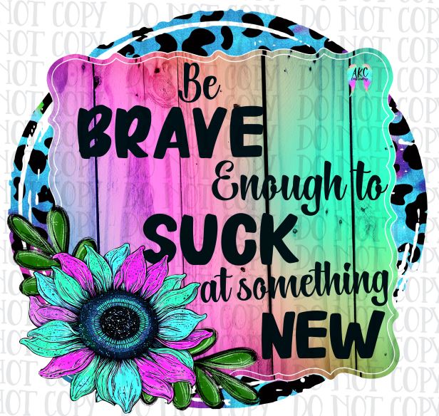 Be brave enough PNG – AKC Embroidery and Digital Designs